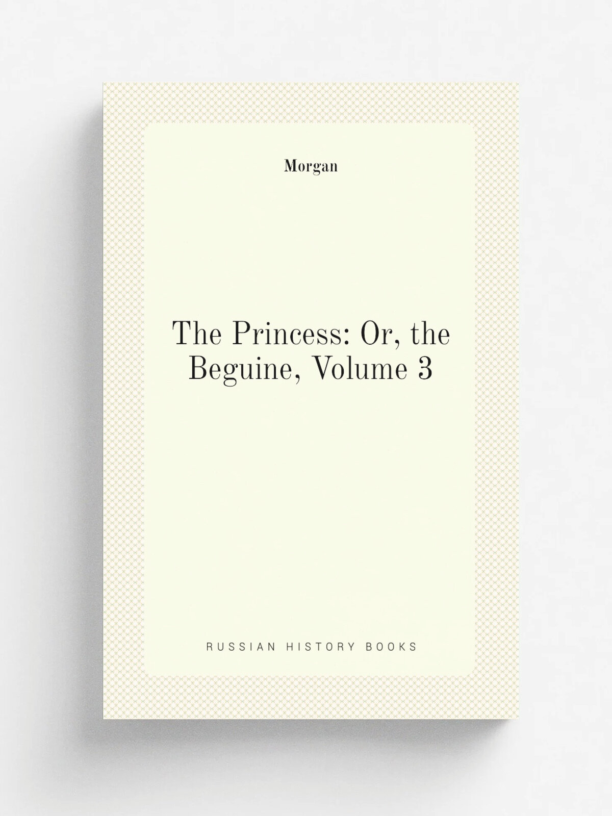 The Princess: Or, the Beguine, Volume 3 | Morgan | Репринт