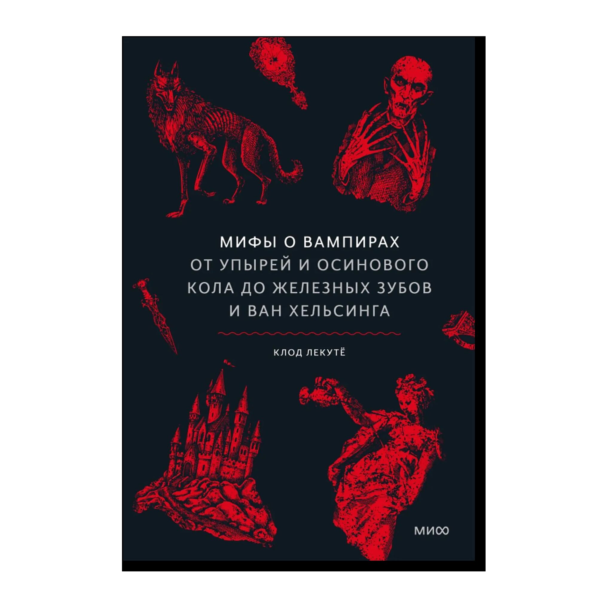 Мифы о вампирах. От упырей и осинового кола до железных зубов и ван Хельсинга