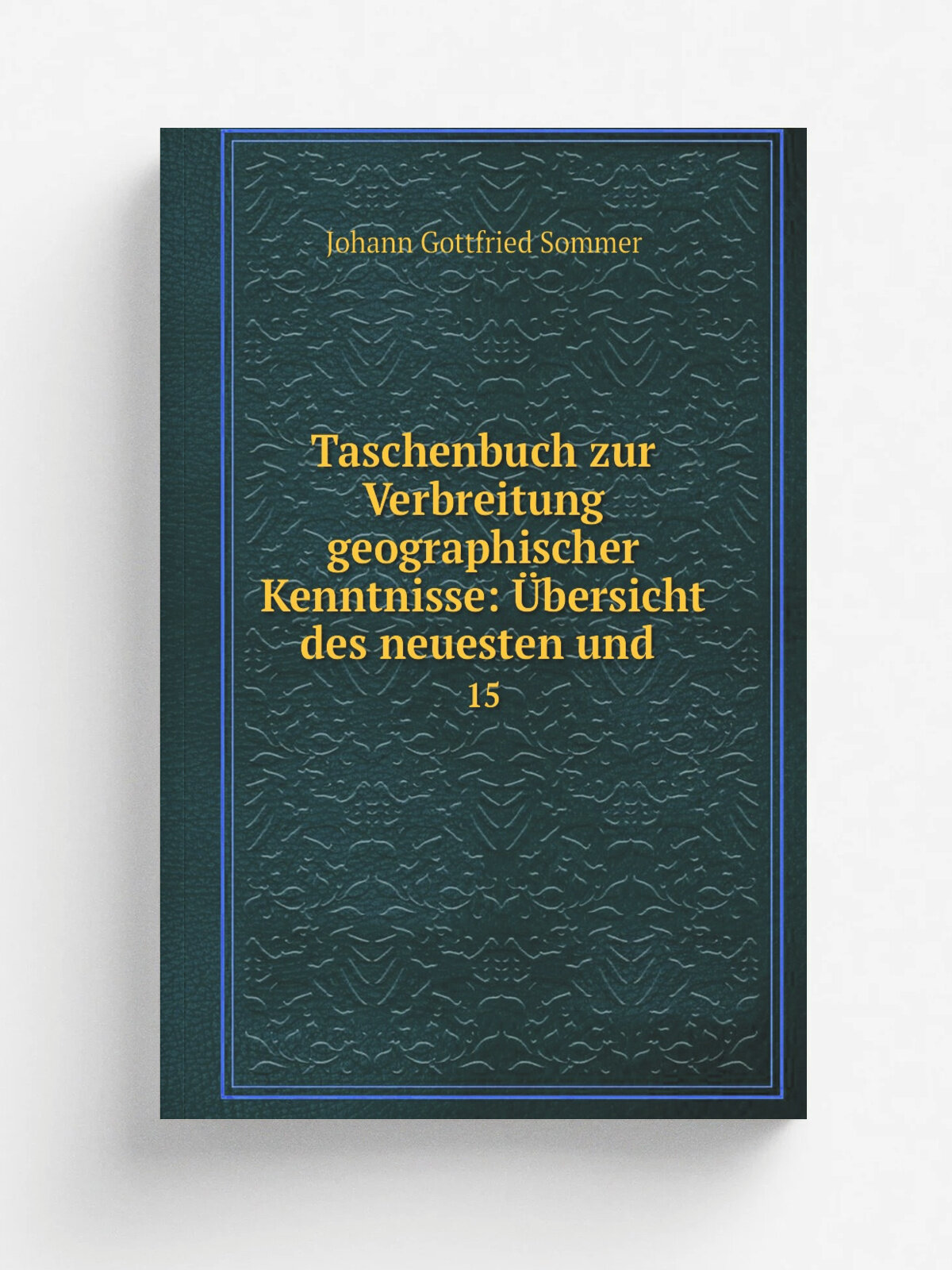 Taschenbuch zur Verbreitung geographischer Kenntnisse: . bersicht des neuesten und . 15 | Johann Gottfried Sommer | 1837 | J. G. Calve | Репринт