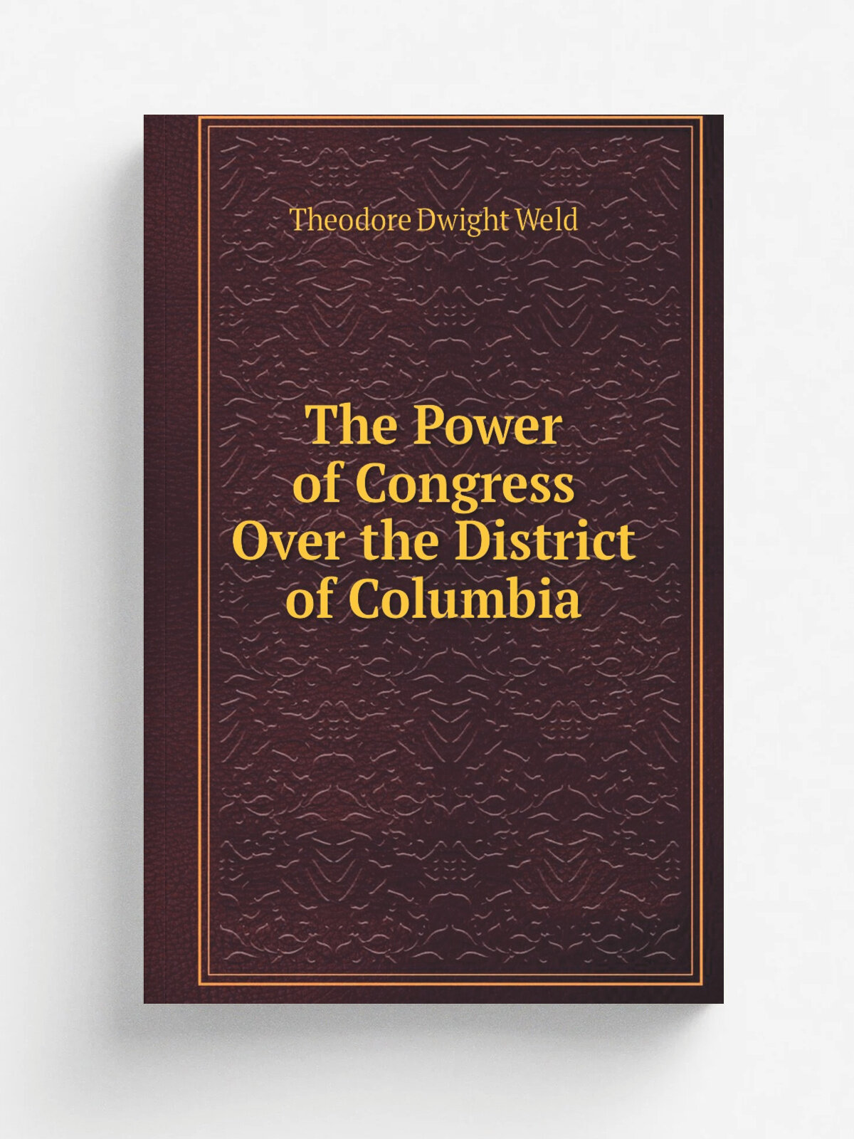 The Power of Congress Over the District of Columbia | Theodore Dwight Weld | 1838 | American Anti-slavery Society | Репринт