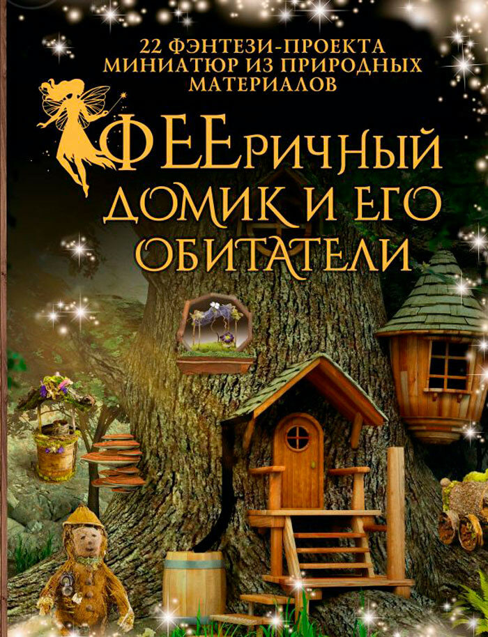 Фееричный домик и его обитатели 22 фэнтези-проекта миниатюр из природных материалов