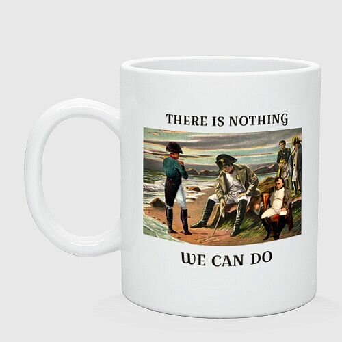 There is nothing we can do Керамическая кружка
