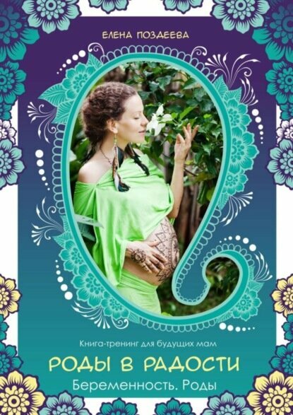Роды в радости. Беременность. Роды. Книга-тренинг для будущих мам [Цифровая книга]