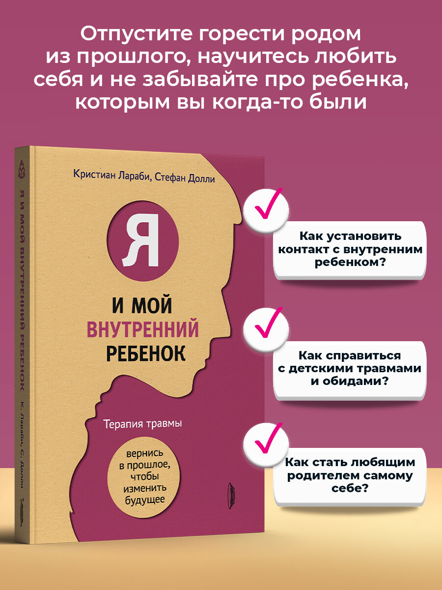 Я и мой внутренний ребенок. Терапия травмы. Вернись в прошлое, чтобы изменить будущее