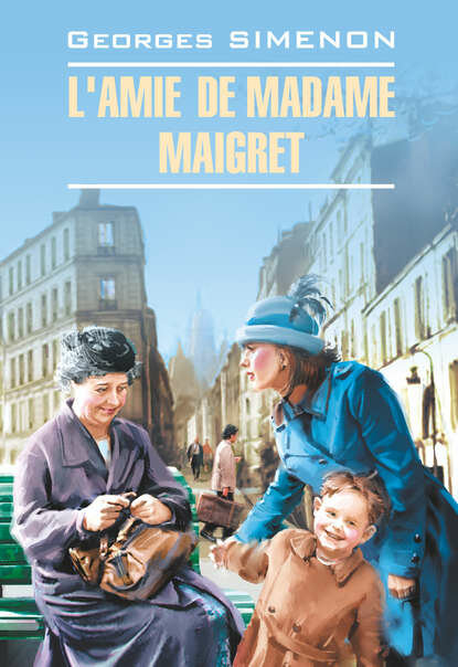 L'amie de Madame Maigret / Приятельница мадам Мегрэ. Книга для чтения на французском языке [Цифровая книга]