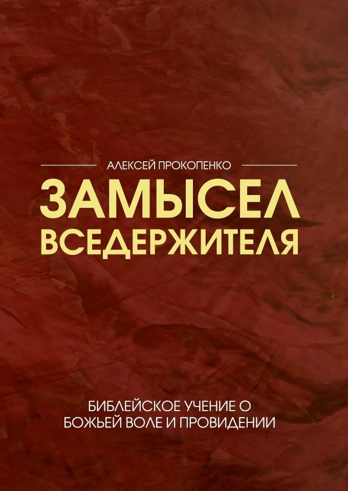 Замысел вседержителя. Библейское учение о Божьей воле и провидении. Алексей Прокопенко /новое издание/