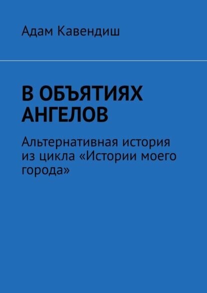 В объятиях ангелов. Альтернативная история из цикла «Истории моего города» [Цифровая книга]