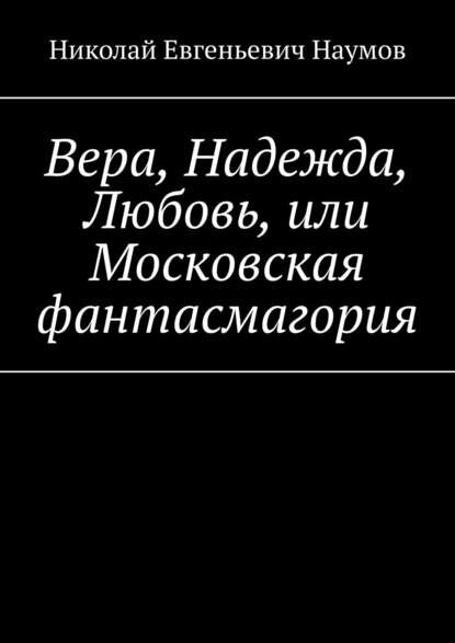 Вера, Надежда, Любовь, или Московская фантасмагория [Цифровая книга]