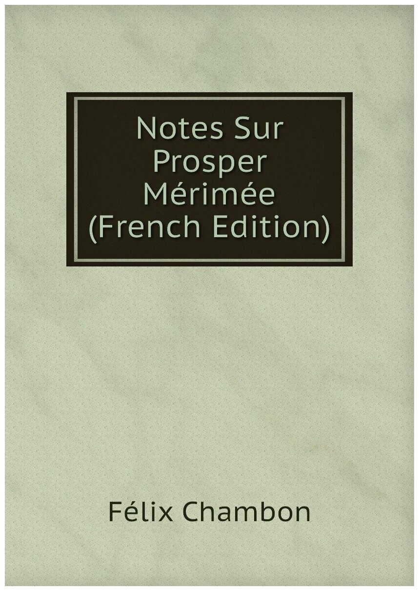 Notes Sur Prosper Mérimée (French Edition)