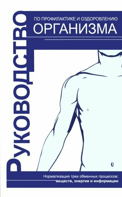 Руководство по профилактике и оздоровлению организма. Нормализация трех обменных процессов: веществ, энергии и информации (по системе В. В. Караваева)