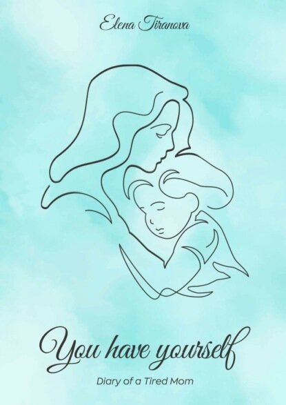 You have yourself. Diary of a Tired Mom [Цифровая книга]