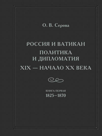 Россия и Ватикан. Политика и дипломатия. XIX – начало XX века. Кн. 1. 1825-1870 [Цифровая книга]