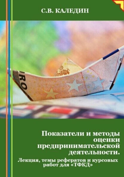 Показатели и методы оценки предпринимательской деятельности. Лекция, темы рефератов и курсовых работ для «тфкд» [Цифровая книга]