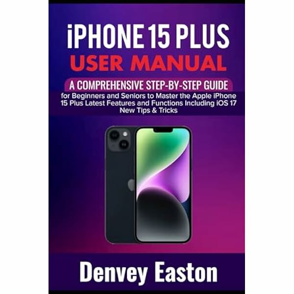 IPhone 15 Plus User Manual: A Comprehensive Step-by-Step Guide for Beginners and Seniors to Master the Apple iPhone 15 Plus Latest Features and Functions Including iOS 17 New Tips & Tricks，Reprinted paperback book