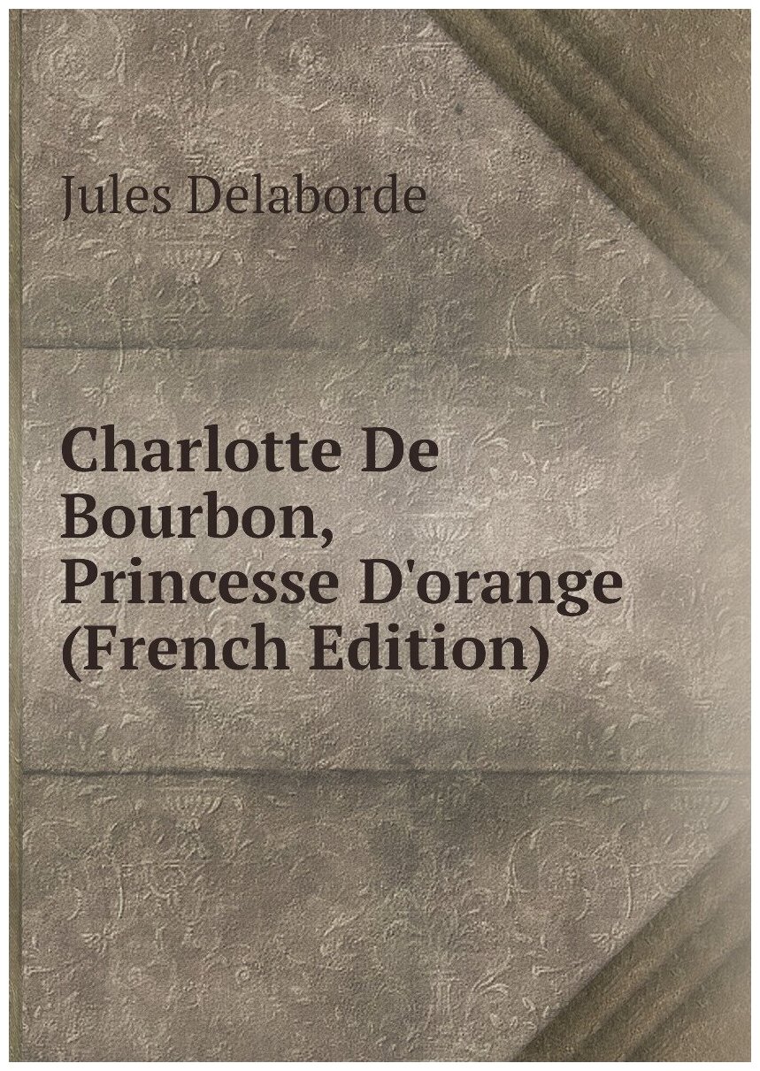 Charlotte De Bourbon, Princesse D'orange (French Edition)