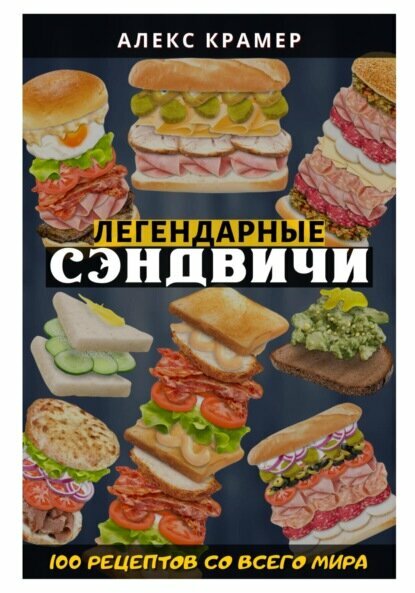 Легендарные сэндвичи: 100 рецептов со всего мира [Цифровая книга]