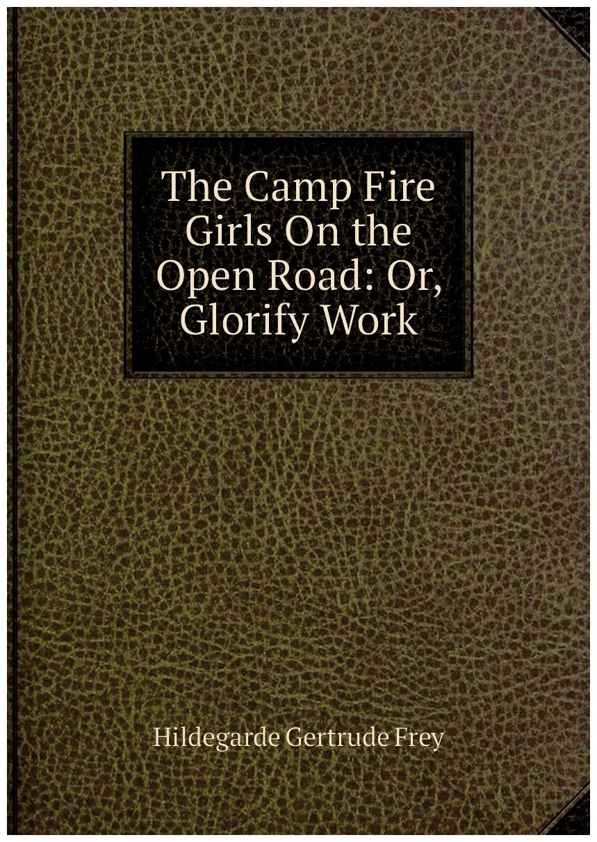 The Camp Fire Girls On the Open Road: Or, Glorify Work