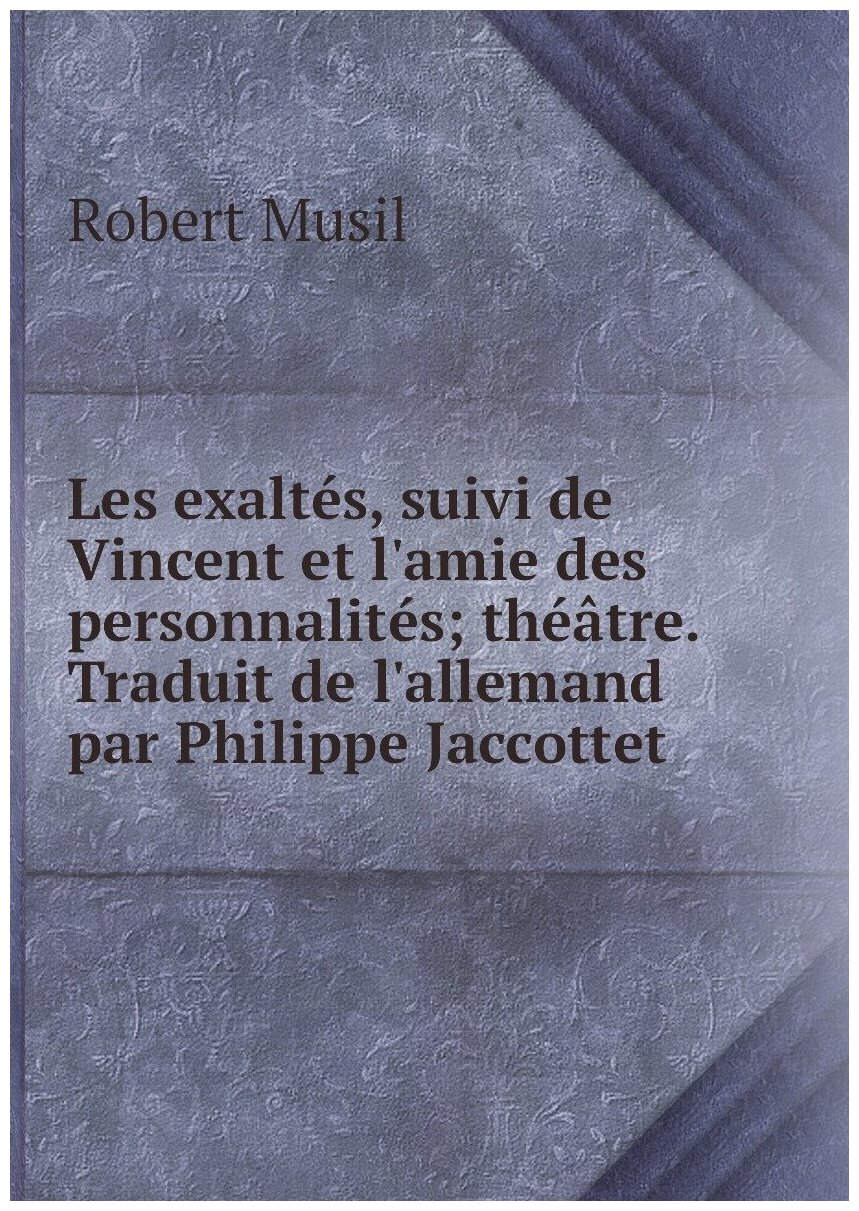 Les exaltés, suivi de Vincent et l'amie des personnalités; théâtre. Traduit de l'allemand par Philippe Jaccottet