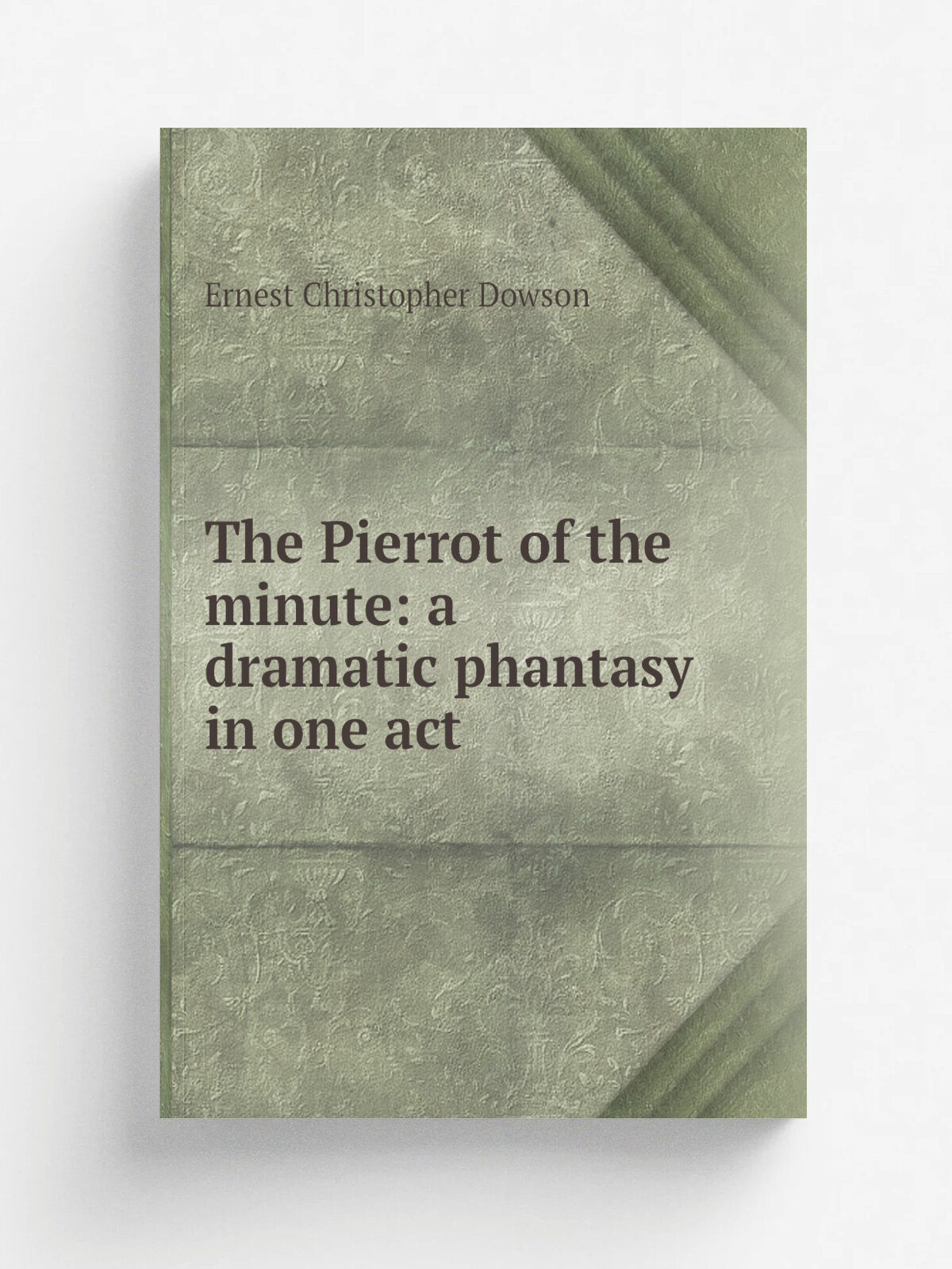The Pierrot of the minute: a dramatic phantasy in one act | Ernest Christopher Dowson | Репринт