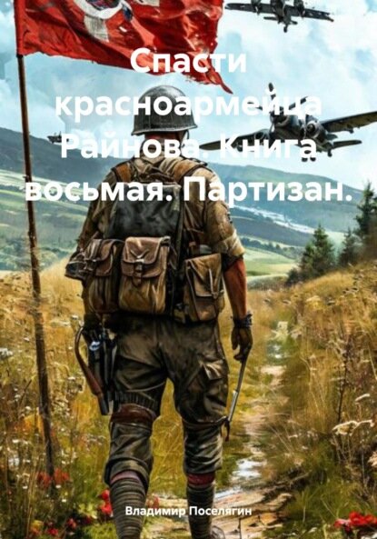 Спасти красноармейца Райнова. Книга восьмая. Партизан. [Цифровая книга]