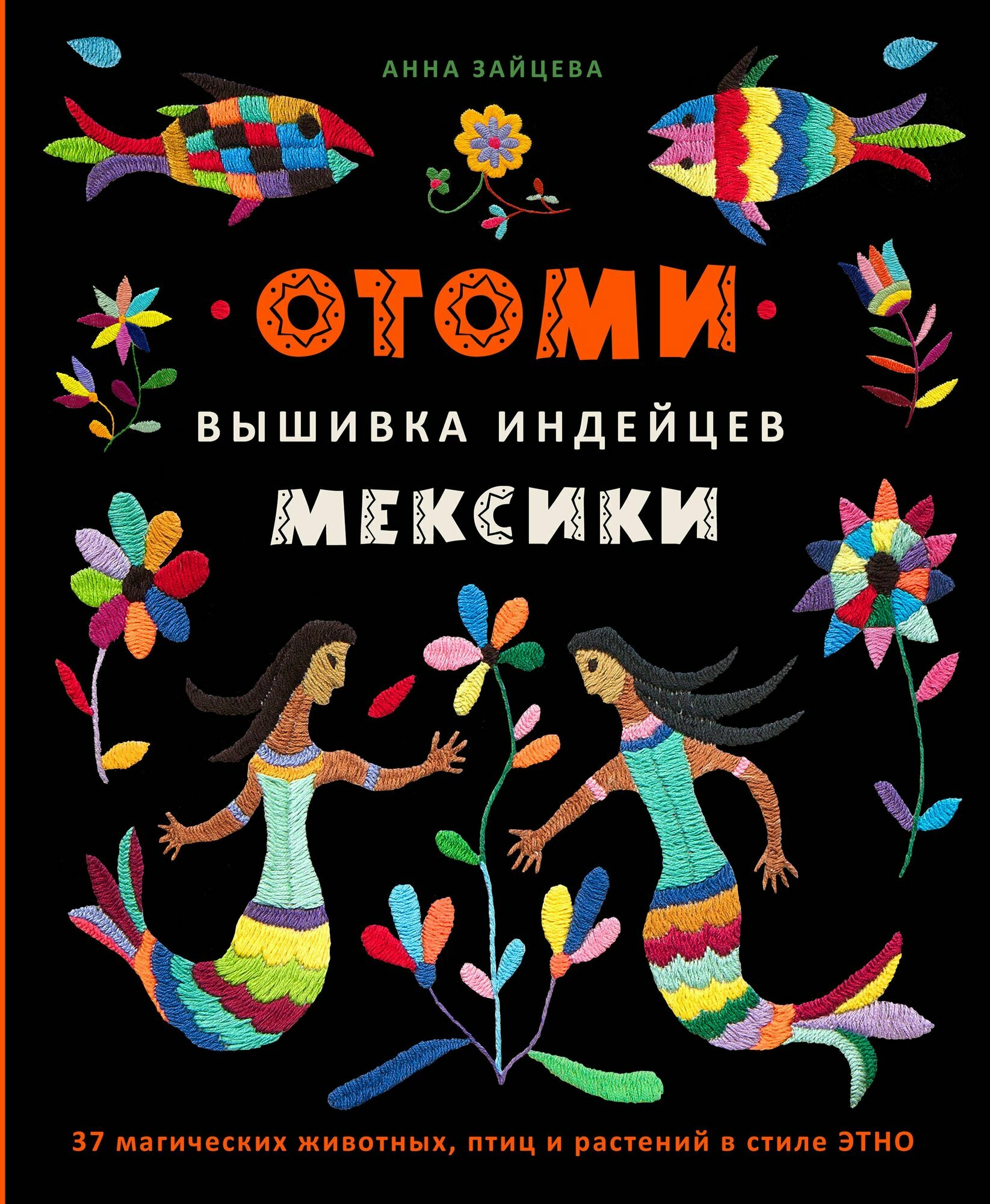 Отоми. Вышивка индейцев Мексики. 37 магических животных, птиц и растений в стиле этно