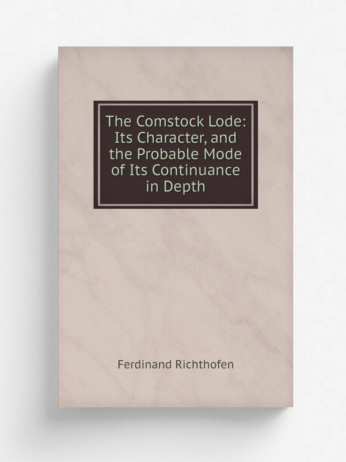The Comstock Lode: Its Character, and the Probable Mode of Its Continuance in Depth