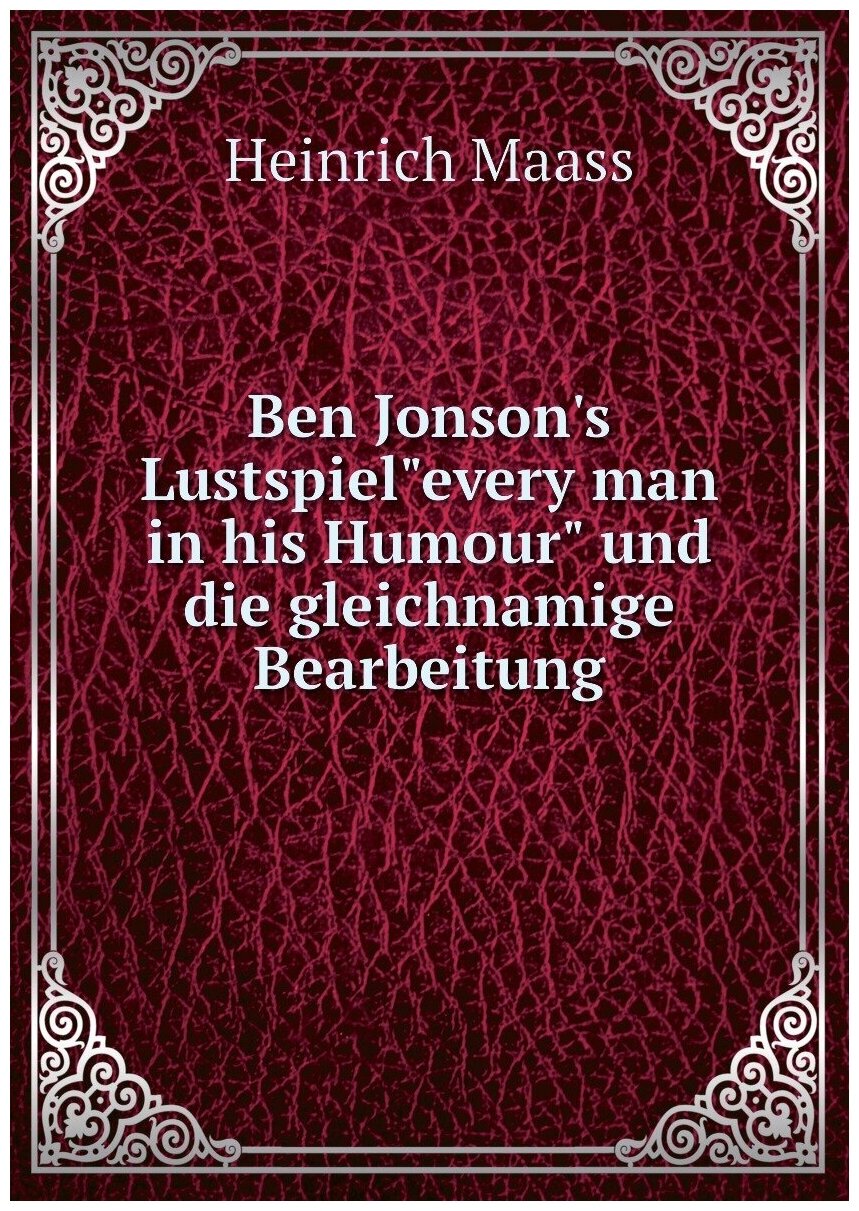 Ben Jonson's Lustspiel"every man in his Humour" und die gleichnamige Bearbeitung