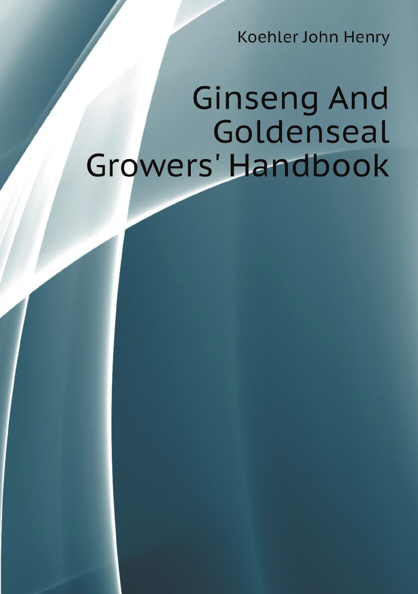 Ginseng And Goldenseal Growers' Handbook