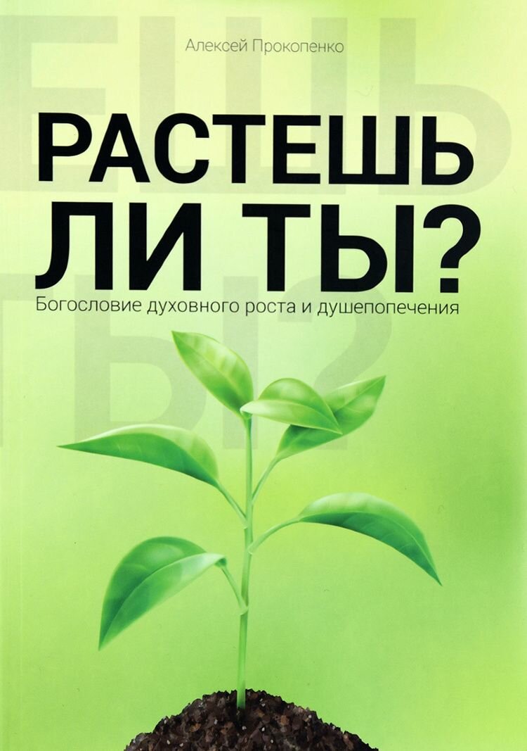 Растешь ЛИ ТЫ? Богословие духовного роста и душепопечения. Алексей Прокопенко
