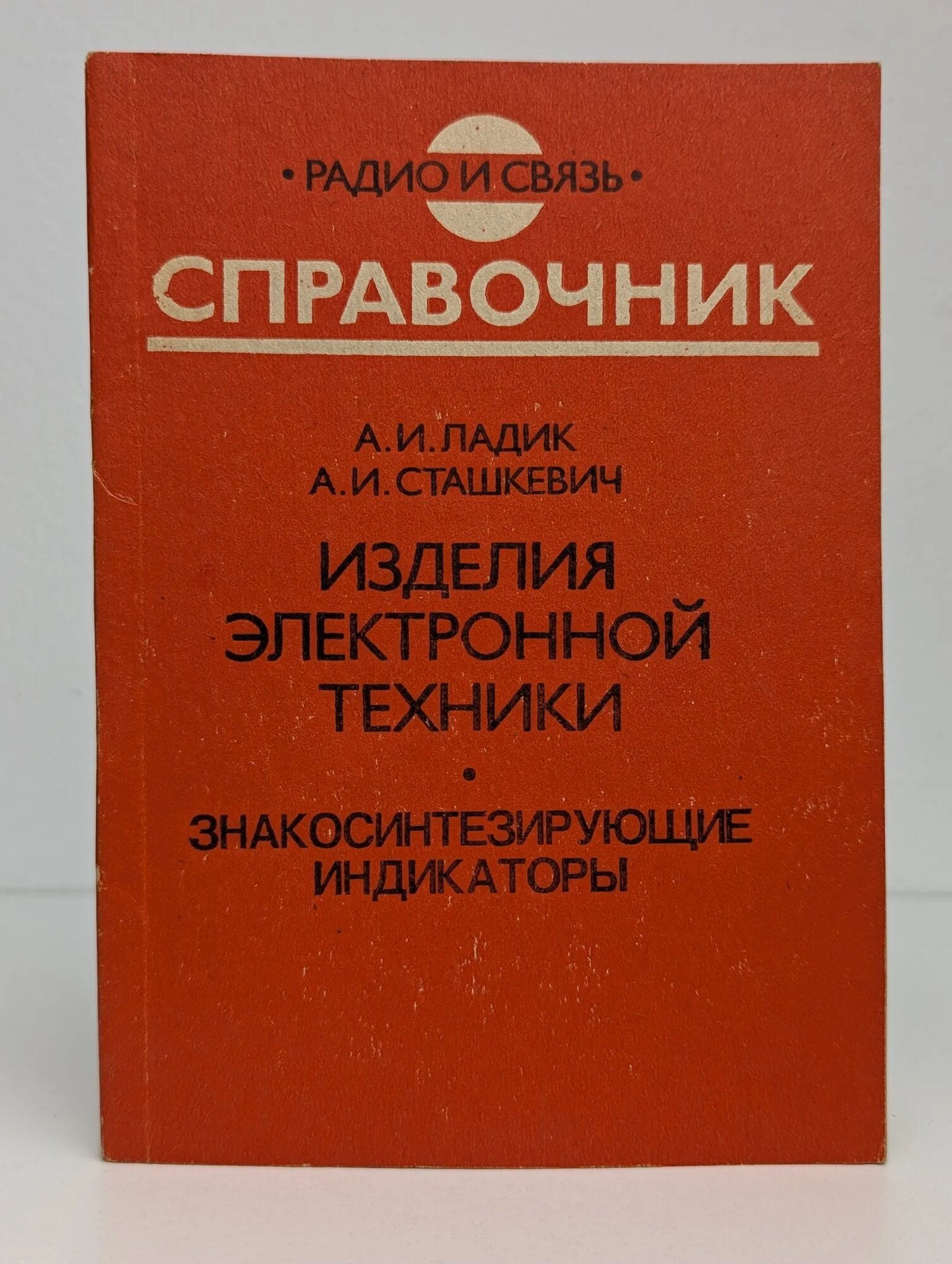 Изделия электронной техники. Знакосинтезирующие индикаторы Ладик Александр Иванович, Сташкевич Александр Иванович 1994