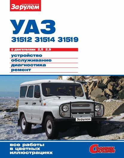 УАЗ-31512, -31514, -31519 с двигателями 2,5; 2,9. Устройство, обслуживание, диагностика, ремонт. Иллюстрированное руководство [Цифровая книга]
