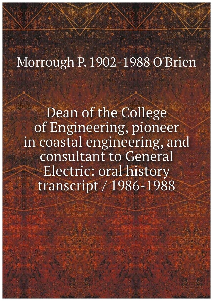 Dean of the College of Engineering, pioneer in coastal engineering, and consultant to General Electric: oral history transcript / 1986-1988