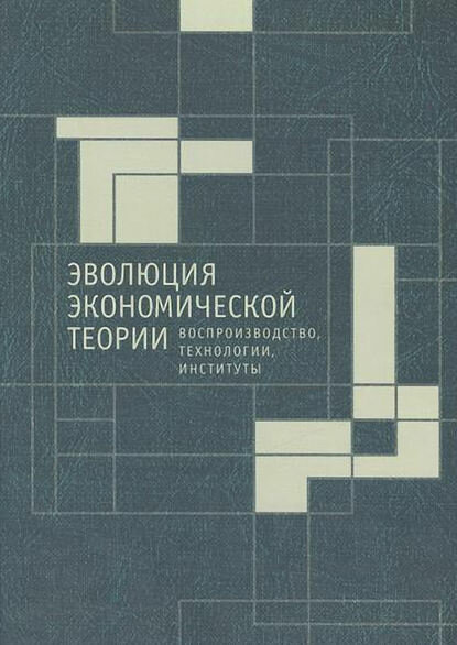 Эволюция экономической теории: воспроизводство, технологии, институты. Материалы X Международного Симпозиума по эволюционной экономике и Методологического семинара по институциональной и эволюционной экономике [Цифровая книга]