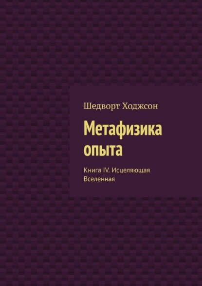 Метафизика опыта. Книга IV. Исцеляющая Вселенная [Цифровая книга]