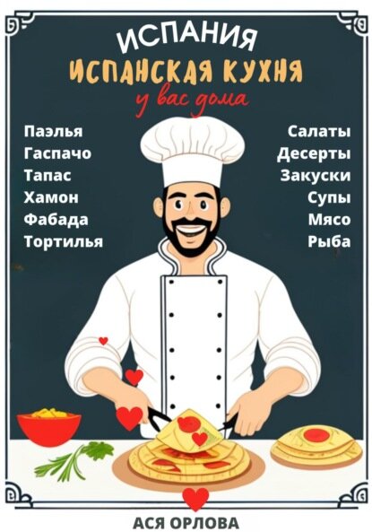 Испания. Испанская кухня у вас дома: паэлья, гаспачо, тапас, хамон, фабада, тортилья, салаты, десерты, закуски, супы, мясо, рыба [Цифровая книга]