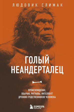 Голый неандерталец Происхождение, обычаи, ритуалы, интеллект древних родственников человека (Слимак Л.)