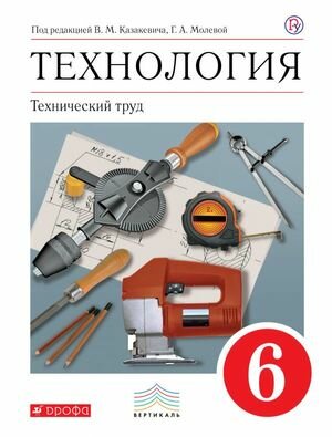 У. 6кл. Технология Технический труд (Афонин И. В, Блинов В. А, Володин А. А. и др; ред. Казакевич В. М, Молева Г. А; М: Дрофа,18) (вертикаль) Изд. 6-е, стереотип.