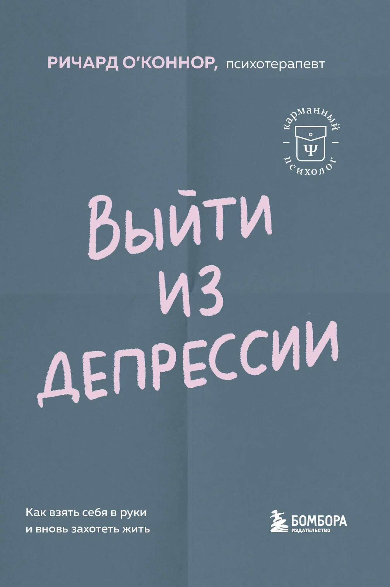Выйти из депрессии. Как взять себя в руки и вновь захотеть жить(Ричард О'Коннор)