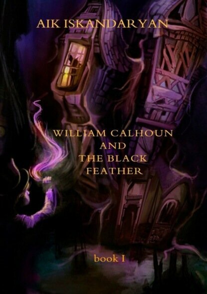 William Calhoun and the Black Feather. Book I [Цифровая книга]