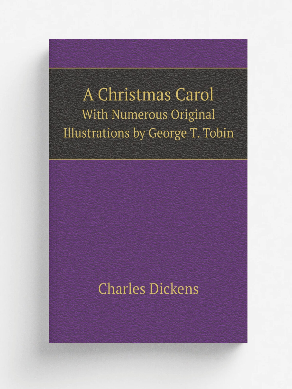 A Christmas Carol: With Numerous Original Illustrations by George T. Tobin