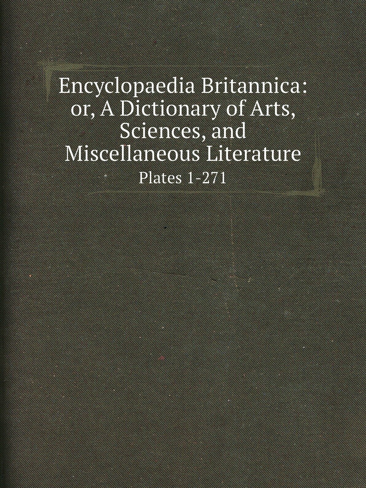 Encyclopaedia Britannica: or, A Dictionary of Arts, Sciences, and Miscellaneous Literature / Энциклопедия Britannica: или, словарь искусств, наук и р…