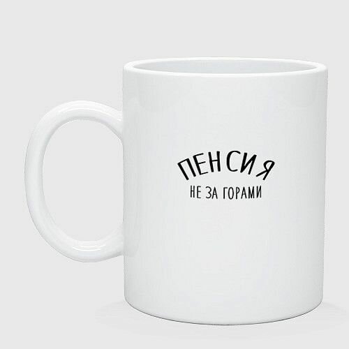 Пенсия не за горами Керамическая кружка