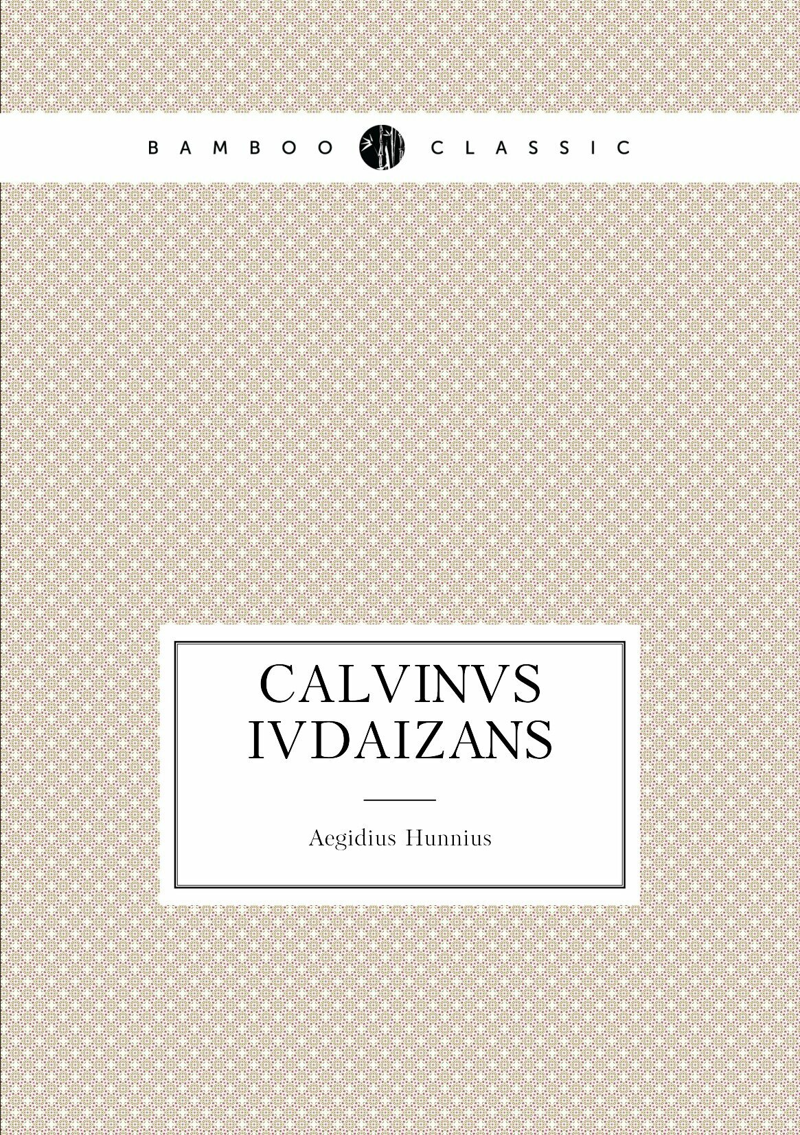 Calvinvs ivdaizans | Aegidius Hunnius | 1593 | VVitebergae : Excudebat vidua Matthaei VVelaci | Репринт — фото 1