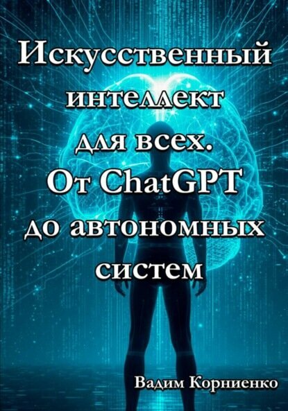 Искусственный интеллект для всех. От ChatGPT до автономных систем [Цифровая книга]