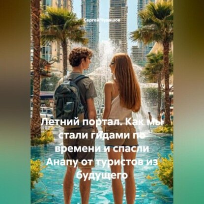 Летний портал. Как мы стали гидами по времени и спасли Анапу от туристов из будущего. [Аудиокнига]