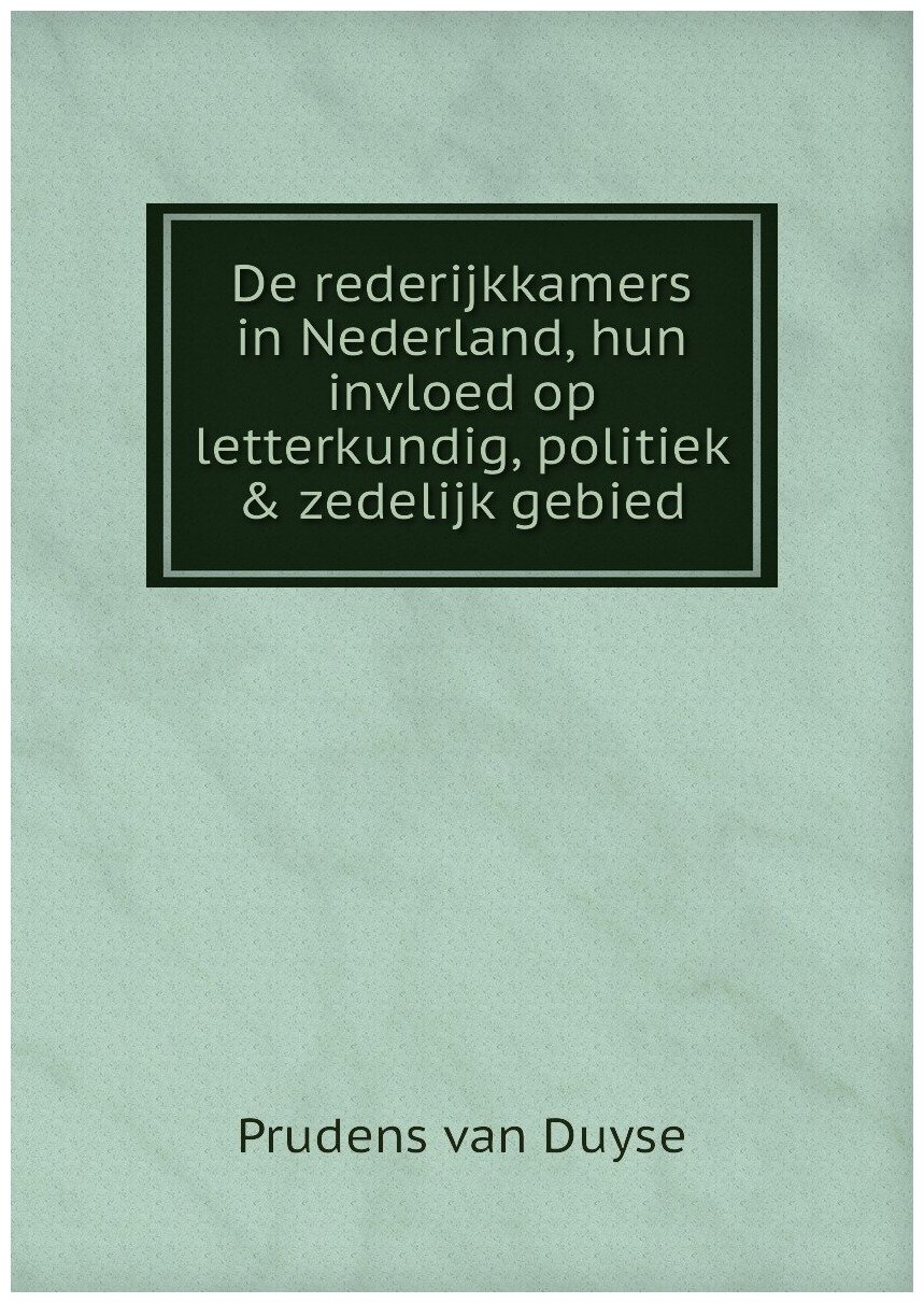 De rederijkkamers in Nederland, hun invloed op letterkundig, politiek & zedelijk gebied