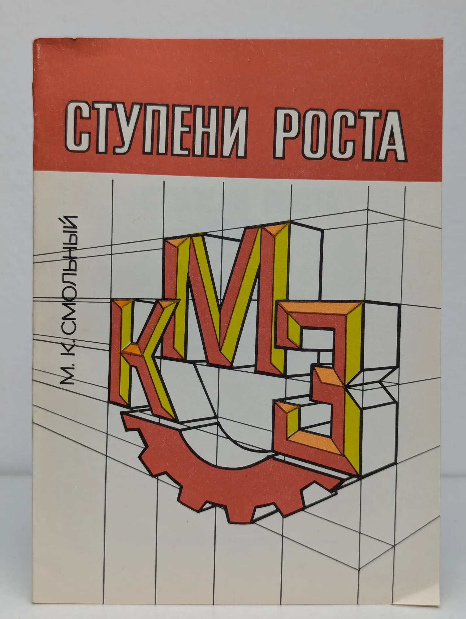 Ступени роста. Очерки истории Ковровского ордена Трудового Красного Знамени механического завода Смольный Михаил Карпович 1990