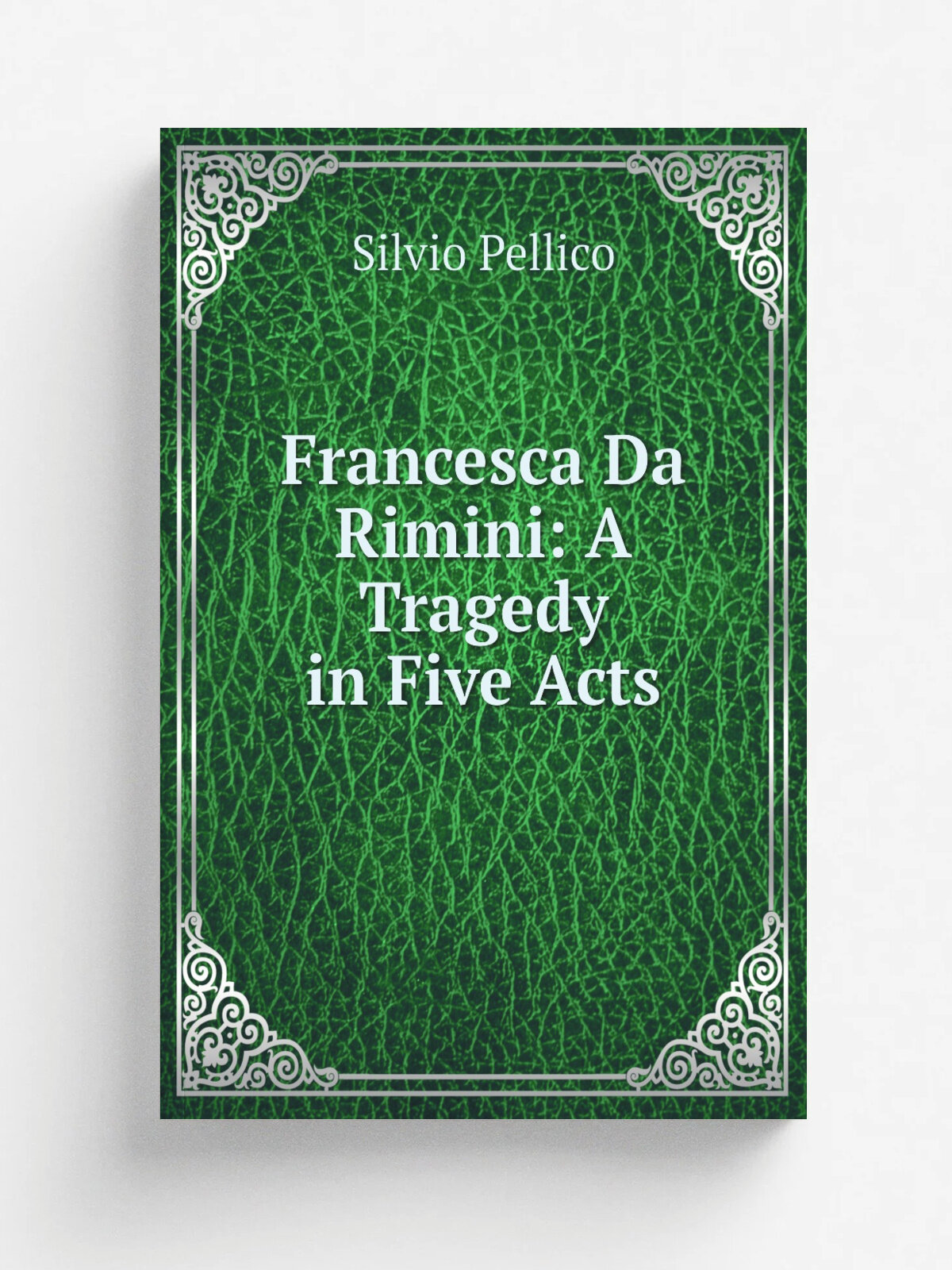 Francesca Da Rimini: A Tragedy in Five Acts | Silvio Pellico | 1873 | George F. Nesbitt & Co , Printers | Репринт