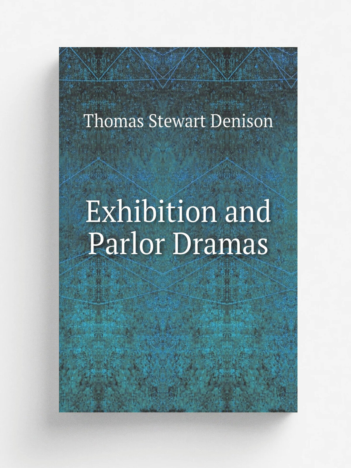 Exhibition and Parlor Dramas | Thomas Stewart Denison | 1879 | T.S. Denison | Репринт
