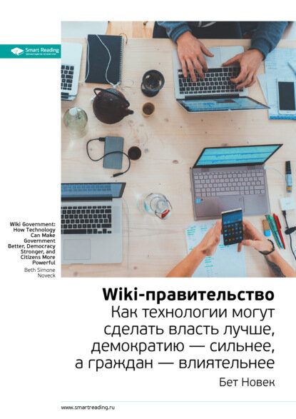 Ключевые идеи книги: Wiki-правительство. Как технологии могут сделать власть лучше, демократию – сильнее, а граждан – влиятельнее. Бет Новек [Цифровая книга]